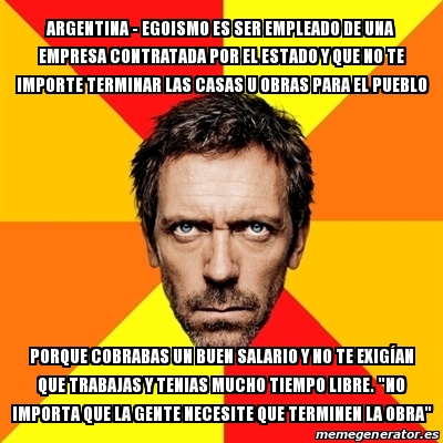 Meme House - argentina - egoismo es ser empleado de una empresa ...