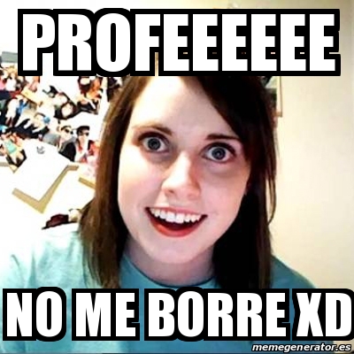 Meme Overly Attached Girlfriend - profeeeeee no me borre xd - 30884093