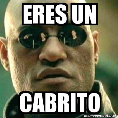 Meme What If I Told You - Eres un Cabrito - 30885353