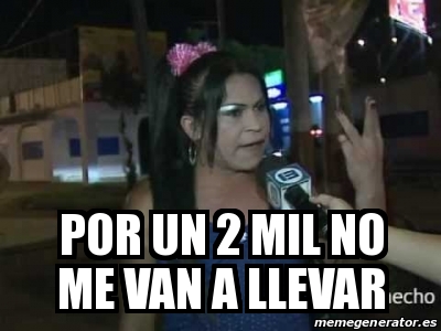 Meme Personalizado - Por un 2 mil no me van a llevar - 30885423