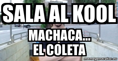 Meme Personalizado - Sala Al Kool Machaca... El coleta - 30886434