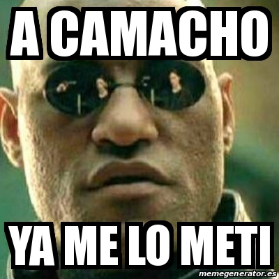 Meme What If I Told You - a camacho ya me lo meti - 30887853
