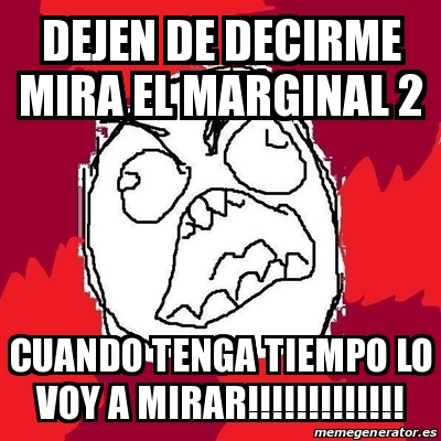Meme Rage FU - dejen de decirme mira el marginal 2 cuando tenga tiempo ...
