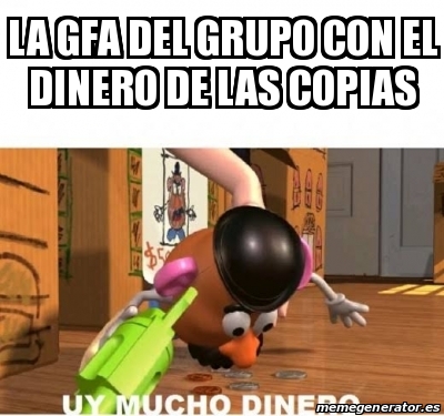 Meme Personalizado - La Gfa del grupo con el dinero de las copias ...