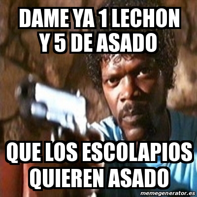 Meme Pulp Fiction - Dame ya 1 lechon y 5 de asado Que los Escolapios ...