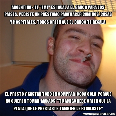 Meme Greg - argentina - el "fmi" es igual a el banco para los paises ...