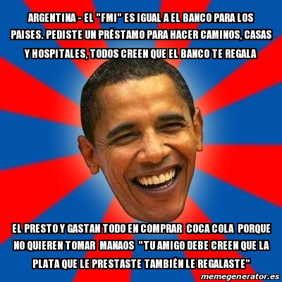Meme Obama - argentina - el "fmi" es igual a el banco para los paises ...
