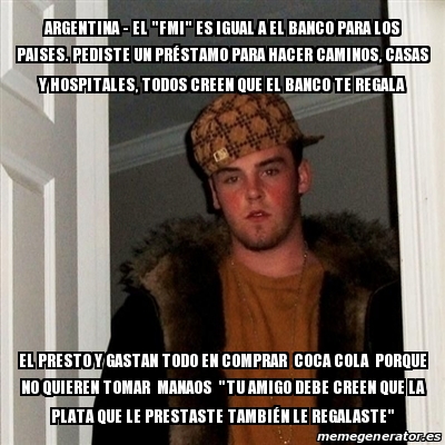 Meme Scumbag Steve - argentina - el "fmi" es igual a el banco para los ...
