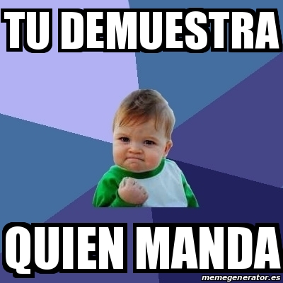 Meme Bebe Exitoso - TU DEMUESTRA QUIEN MANDA - 30890166