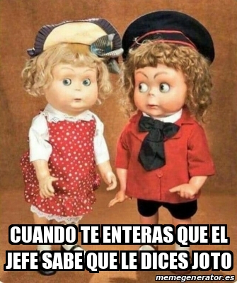 Meme Personalizado - cuando te enteras que el jefe sabe que le dices ...