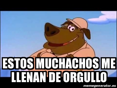 Meme Personalizado - Estos muchachos me llenan de orgullo - 30893553