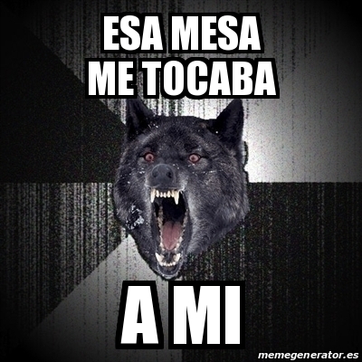 Meme Insanity Wolf - Esa mesa me tocaba A mi - 30893673