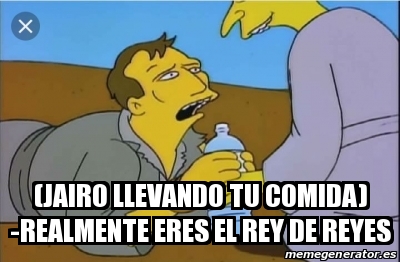 Meme Personalizado - (Jairo llevando tu comida) -realmente eres el rey ...