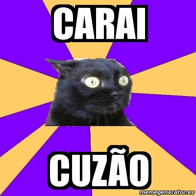 Meme Anxiety Cat - Carai CuzÃ£o - 30895692