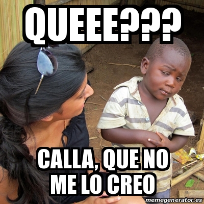 Meme Skeptical 3rd World Kid - Queee??? Calla, que no me lo creo - 30895967