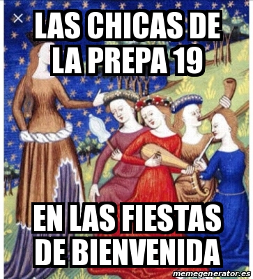 Meme Personalizado - Las chicas de la prepa 19 En las fiestas de ...