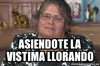 Meme Personalizado - asiendote la vistima llorando - 30898598