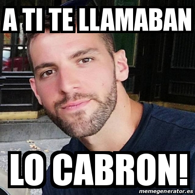 Meme Personalizado - A TI TE LLAMABAN LO CABRON! - 30092206
