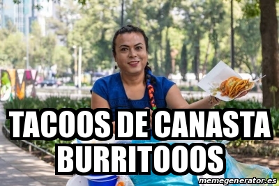 Meme Personalizado - Tacoos de canasta burritooos - 30092284