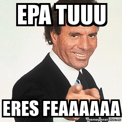 Meme Julio Iglesias - epa tuuu eres feaaaaaa - 30092806