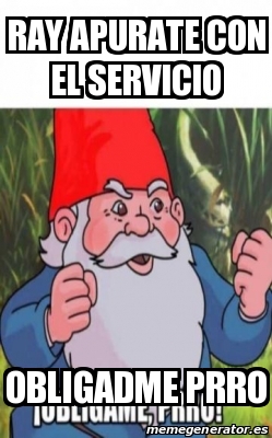 Meme Personalizado - Ray apurate con el servicio Obligadme prro - 30093499