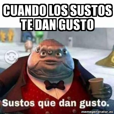 Meme Personalizado - Cuando los sustos te dan gusto - 30094561