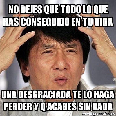Meme Jackie Chan - No dejes que todo lo que has conseguido en tu vida ...