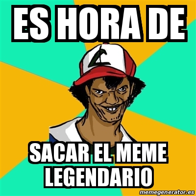 Meme Ash Pedreiro - Es hora de Sacar el meme legendario - 30095637