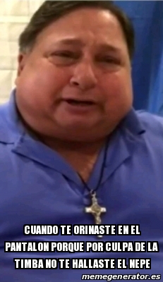Meme Personalizado - Cuando te orinaste en el pantalon porque por culpa ...