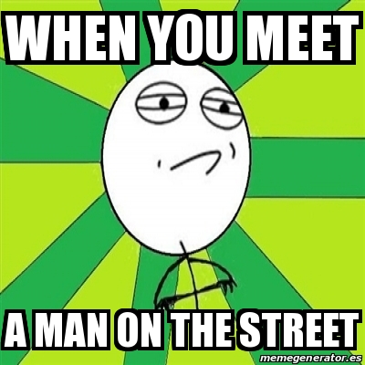 Meme Challenge Accepted - When you meet a man on the street - 30096887