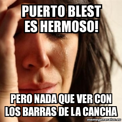 Meme Problems - PUERTO BLEST ES HERMOSO! PERO NADA QUE VER CON LOS ...