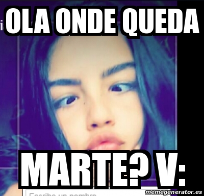 Meme Personalizado - ola onde queda marte? v: - 30097477