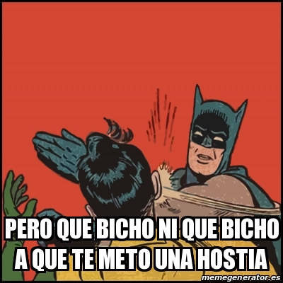 Meme Batman slaps Robin - pero que bicho ni que bicho a que te meto una ...