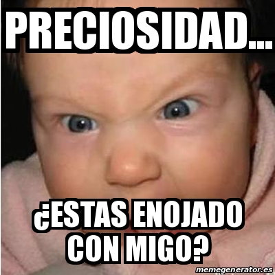 Meme Bebe furioso - preciosidad... Â¿estas enojado con migo? - 30099621
