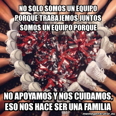 Meme Personalizado - No solo somos un equipo porque trabajemos juntos ...