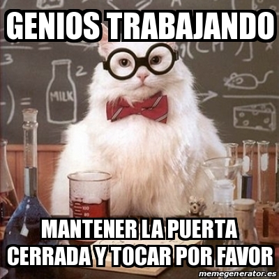 Meme Chemistry Cat - GENIOS TRABAJANDO MANTENER LA PUERTA CERRADA Y ...