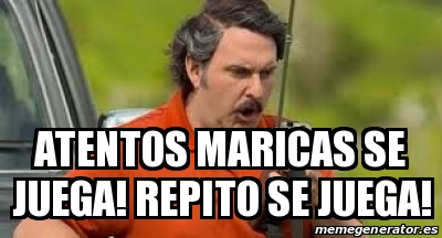Meme Personalizado - Atentos maricas Se juega! Repito se juega! - 30902650