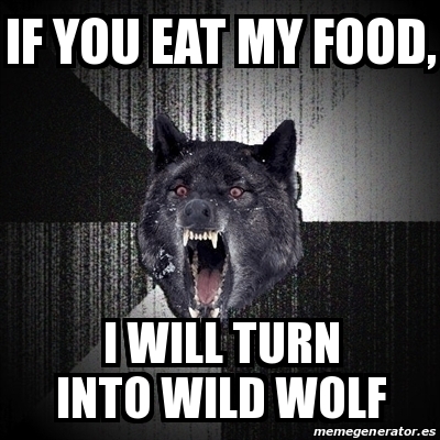 Meme Insanity Wolf - if you eat my food, i will turn into wild wolf ...