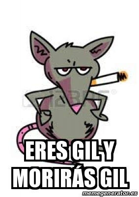 Meme Personalizado - Eres Gil y MorirÃ¡s Gil - 30903677