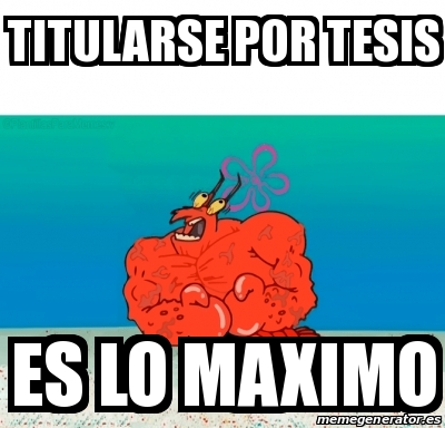 Meme Personalizado - titularse por tesis es lo maximo - 30904227