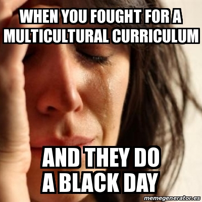 Meme Problems - when you fought for a multicultural curriculum and they ...