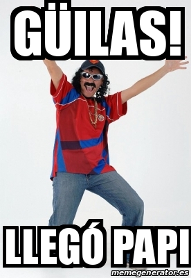 Meme Personalizado - GÃœILAS! llegÃ“ PAPI - 30906997