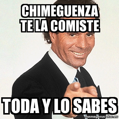 Meme Julio Iglesias - Chimeguenza te la comiste Toda y lo sabes - 30907109