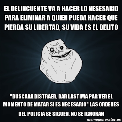 Meme Forever Alone - el delincuente va a hacer lo nesesario para ...