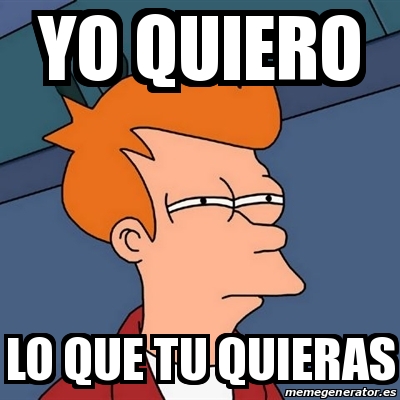 Meme Futurama Fry - Yo quiero Lo que tu quieras - 30909172