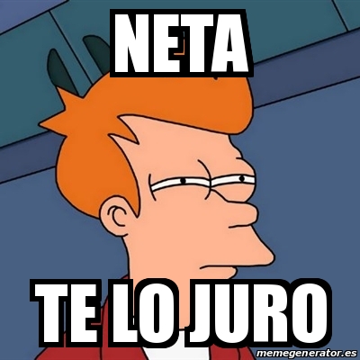 Meme Futurama Fry - neta te lo juro - 30909355