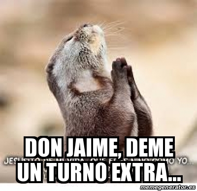 Meme Personalizado - Don jaime, deme un turno extra... - 30910025