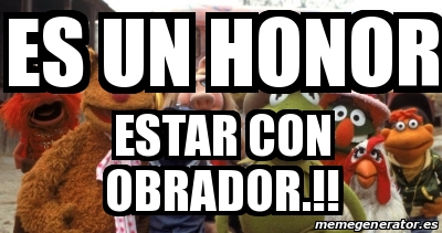 Meme Personalizado - es un honor estar con obrador.!! - 30910129