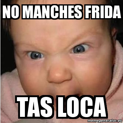 Meme Bebe furioso - No manches frida Tas loca - 30910171