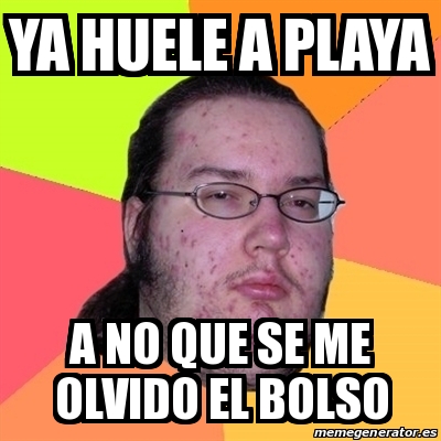 Meme Friki - Ya huele a playa A no que se me olvido el bolso - 30910193